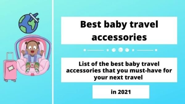 List Of Best Baby Travel Accessories That You Must Have For 2022